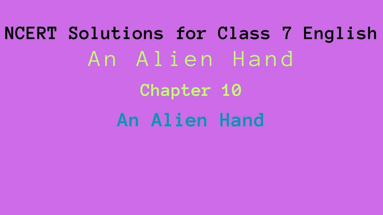 NCERT Solutions for Class 7 English – Chapter 10: An Alien Hand ...